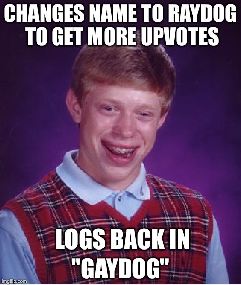 I dont know raydog, but he seems popular. - Imgflip