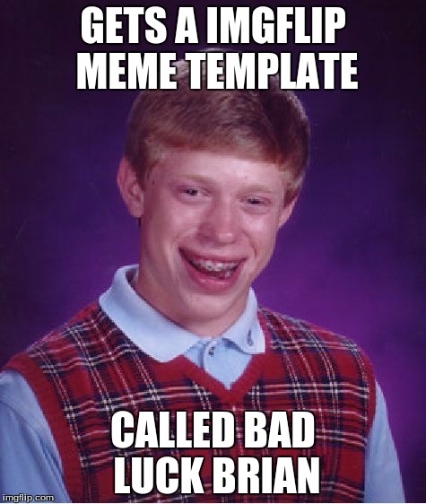Bad Luck Brian Meme Imgflip