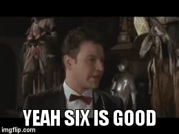 Yeah, six is good - Imgflip