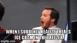When i suddenly realize theres ice cream in the freezer - Imgflip