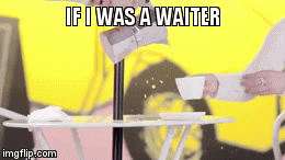 (35) If i was a waiter - Imgflip
