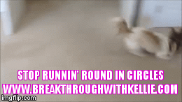 Stop Runnin' Round in Circles. Get your Breakthrough! - Imgflip