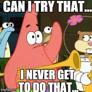 First time for everything! - Imgflip