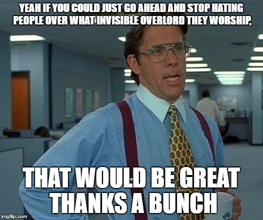 That Would Be Great Meme - Imgflip