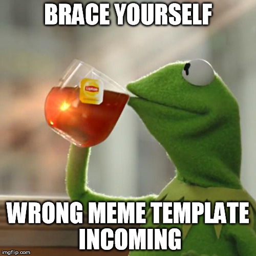 But Thats None Of My Business Brace Yourself Imgflip