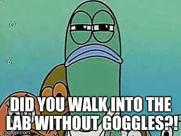 when you don't bring goggles to a lab - Imgflip