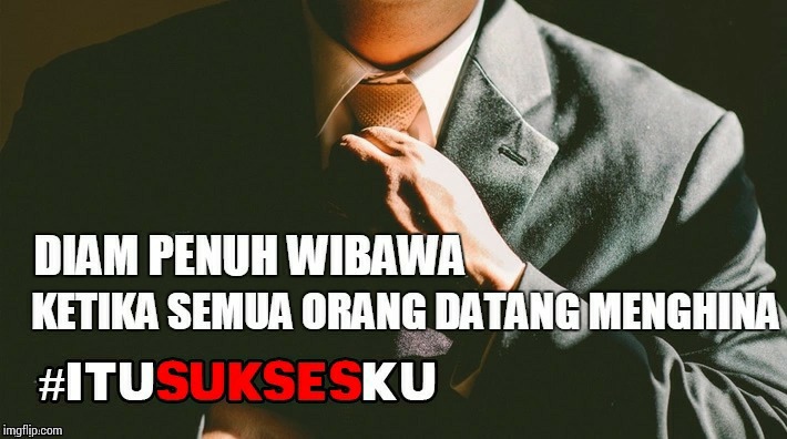 Diam Penuh Wibawa Ketika Semua Orang Datang Menghina #ITUSUKSESKU - Imgflip