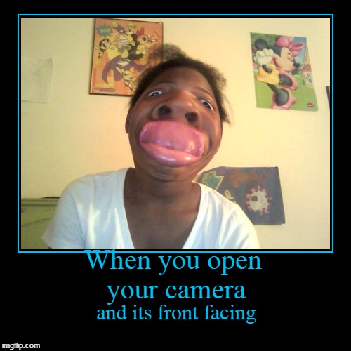 When you open your camera - Imgflip