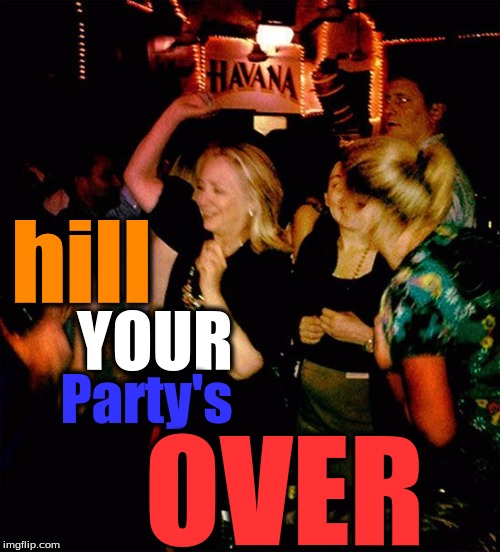 Image tagged in hill's party's over - Imgflip