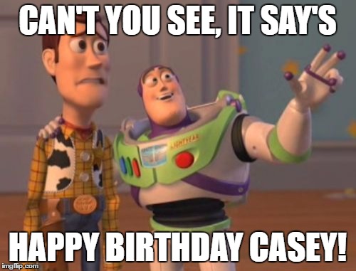 Happy Birthday Casey Memes I Don't Have Anything Funny To Say This