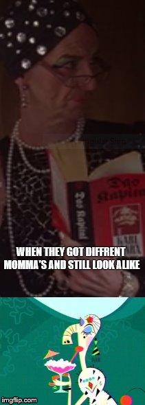 you know we got the same daddy - Imgflip