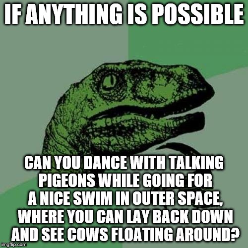 They say anything is possible... (Or is it?) - Imgflip