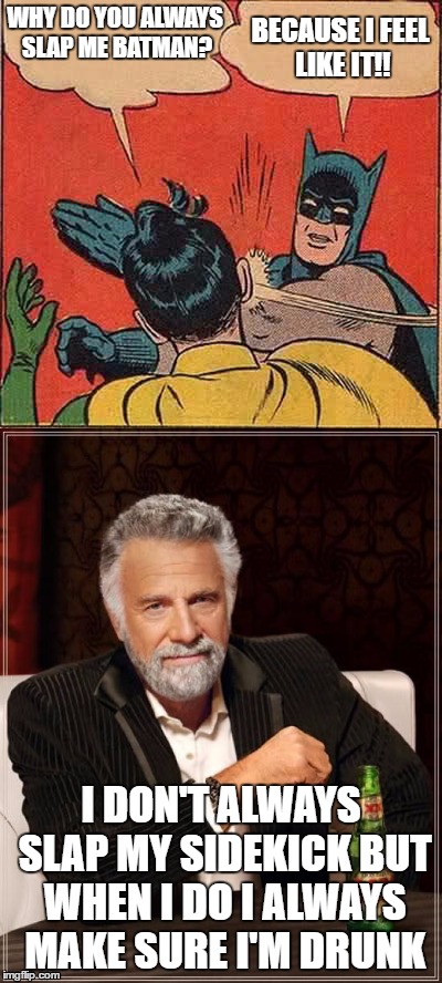 Image tagged in batman slapping robin,the most interesting man in the ...