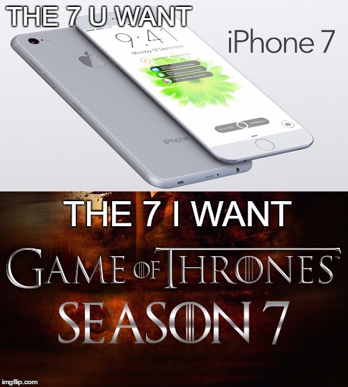 I want GoT S7 - Imgflip