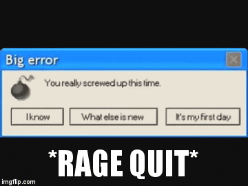 Rage Quit 4 Rage Quitters =) - Imgflip