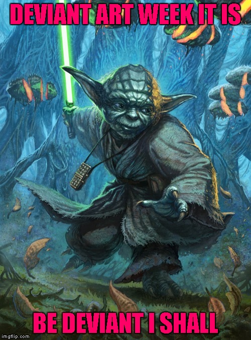 Am I too late....for Deviant Art Week? - Imgflip