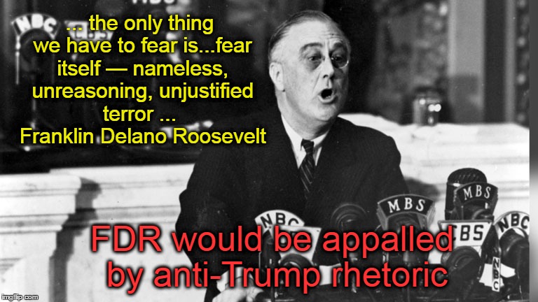 FDR appalled by anti-Trump rhetoric - Imgflip