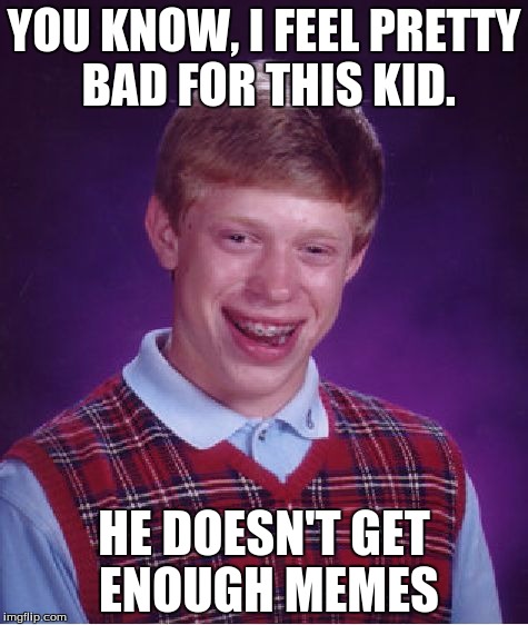 Bad Luck Brian Meme - Imgflip