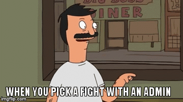 When You pick a fight with an admin - Imgflip