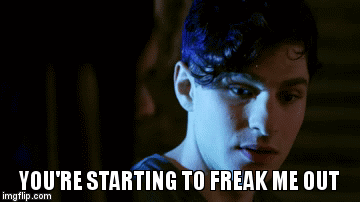 You're starting to freak me out - Imgflip