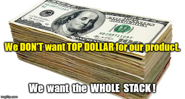 Not top dollar, whole stack - Imgflip