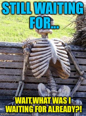 What was he waiting for already?! - Imgflip