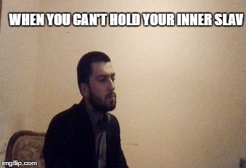 A TRUE SLAV ! - Imgflip