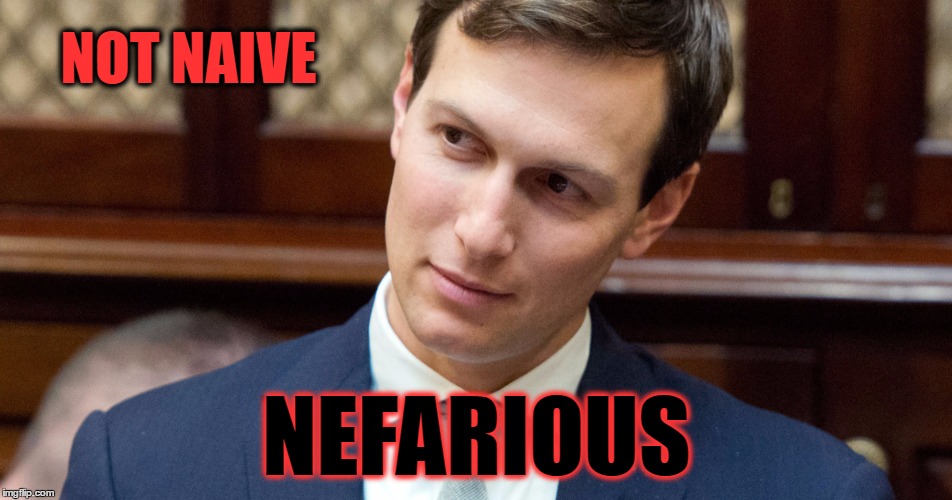 Jared "Nefarious" Kushner - Imgflip