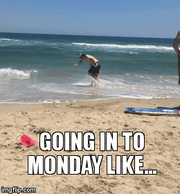 Going in to Monday - Imgflip