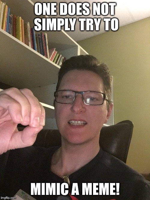 Mimics Memes Posting Memes And Funny Random Stuff Until The End Of