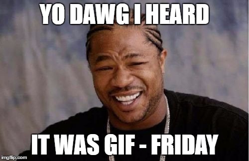 Yo Dawg Heard You Meme - Imgflip