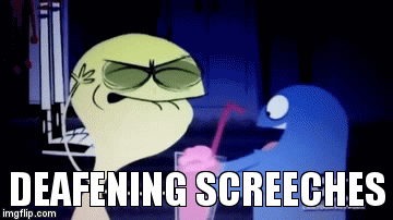 Deafening screeches - Imgflip