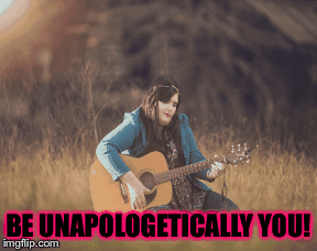 Be unapologetically you - Imgflip