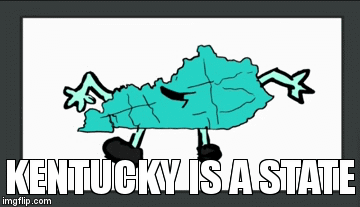 Kentucky is a state - Imgflip