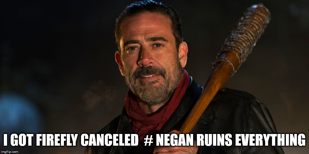 Negan Cancelled Firefly - Imgflip
