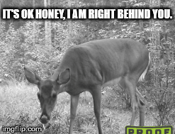 Honey, I am right behind you. - Imgflip