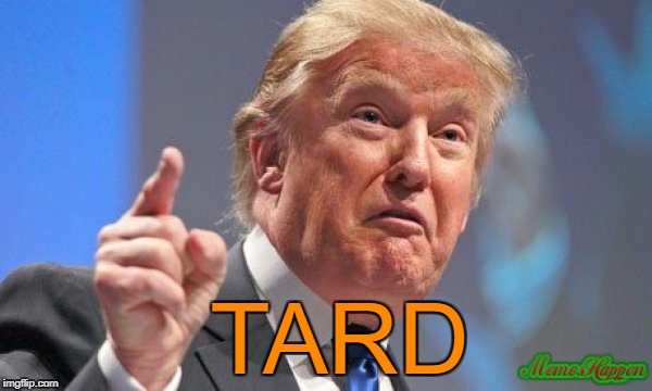Image tagged in trumptard - Imgflip