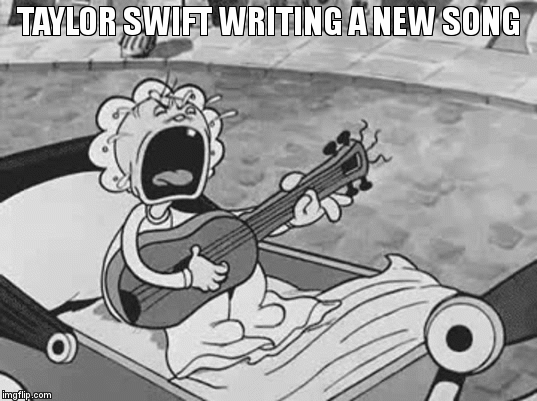 The Rare Moment When You get to see Taylor's Creative Writing Process! - Imgflip