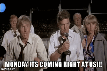 Monday Its Coming Right At Us - Imgflip