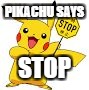 Image tagged in pikachu says stop - Imgflip