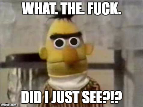 Image tagged in bert,wtf - Imgflip