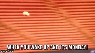 when you wake up and its Monday! - Imgflip