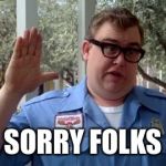 Sorry Folks Meme Generator - Imgflip