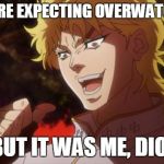 But it was me Dio Meme Generator - Imgflip