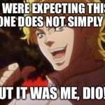 But it was me Dio Meme Generator - Imgflip