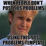 1990s First World Problems Blank Meme Template - Imgflip