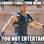 Are you not entertained Meme Generator - Imgflip