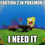 spongebob I need it Meme Generator - Imgflip