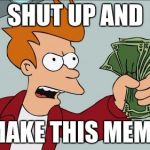 Shut Up And Take My Money Fry Meme Generator - Imgflip