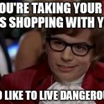 I Too Like To Live Dangerously Meme Generator - Imgflip
